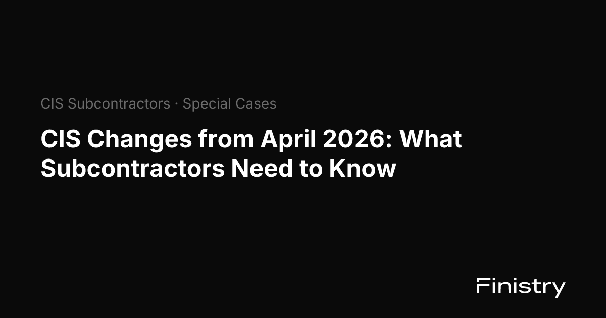 CIS Changes from April 2026: What Subcontractors Need to Know | Finistry