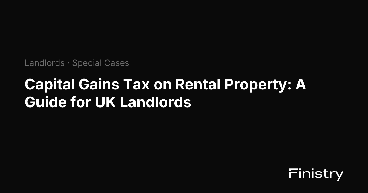 Capital Gains Tax on Rental Property: A Guide for UK Landlords | Finistry